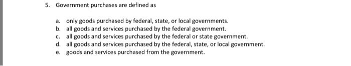 Solved 5. Government purchases are defined as a. b. c. d. e. | Chegg.com