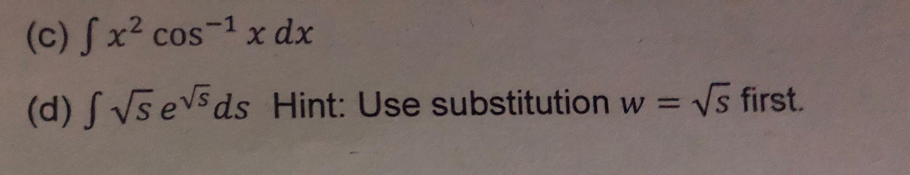 Solved (c) ∫x2cos−1xdx (d) ∫sesds Hint: Use substitution w=s | Chegg.com
