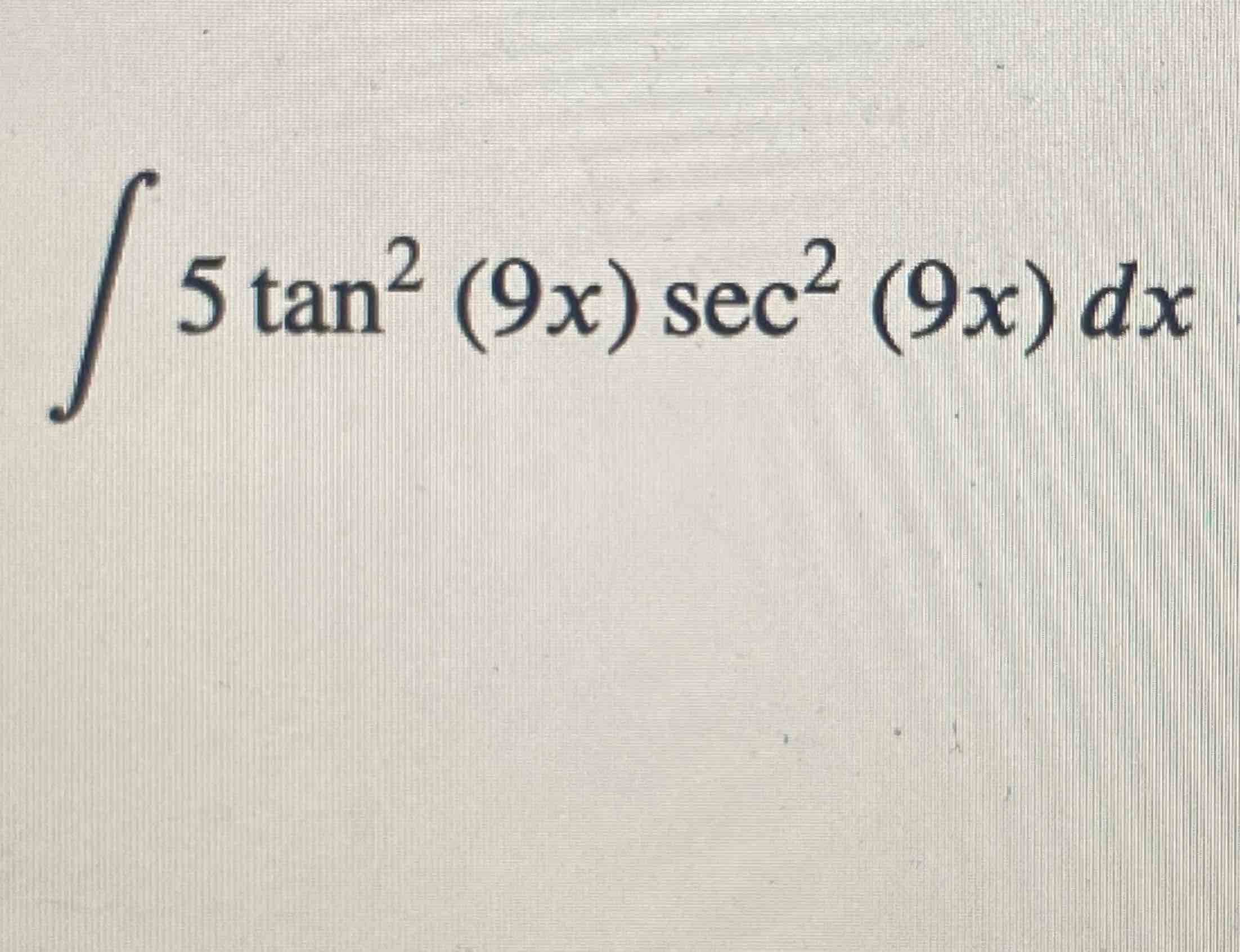 Solved ∫﻿﻿5tan2(9x)sec2(9x)dx ﻿ find the indefinite integral | Chegg.com