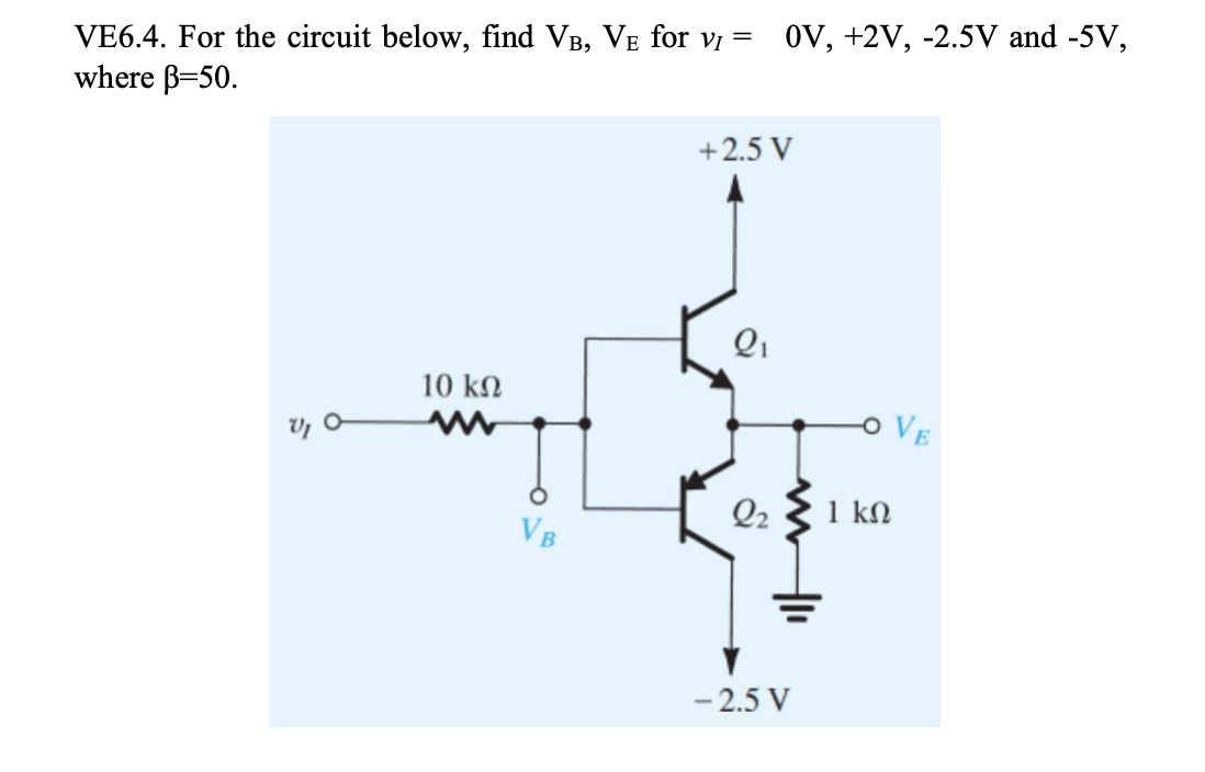 Solved VE6.4. For the circuit below, find VB, VE for vi = | Chegg.com