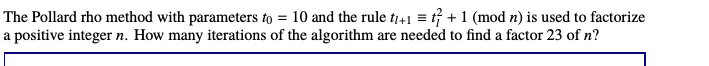 Solved The Pollard rho method with parameters to = 10 and | Chegg.com
