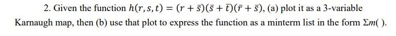 Solved 2. Given the function h(r,s,t)=(r+sˉ)(sˉ+tˉ)(rˉ+sˉ), | Chegg.com