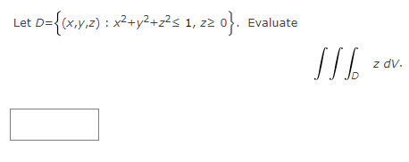 Solved Let D={(x,y,z) : x2+y2+225 1, 22 0}. Evaluate D III z | Chegg.com