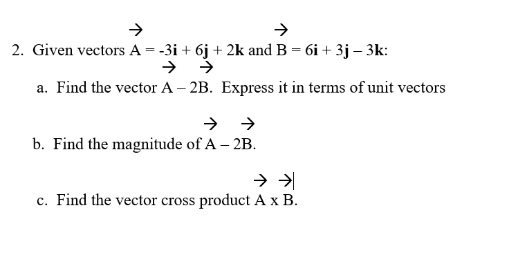 Solved 2. Given vectors A = -3i + 6j + 2k and B = 6i + 3j – | Chegg.com