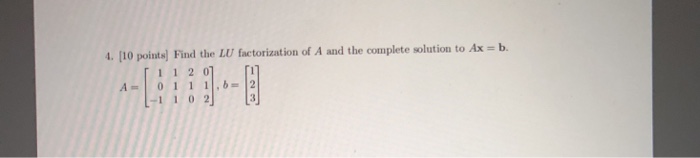 Solved 4. [10 points) Find the LU factorization of A and the | Chegg.com