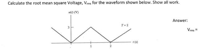 Solved Calculate the root mean square Voltage, Vrms for the | Chegg.com