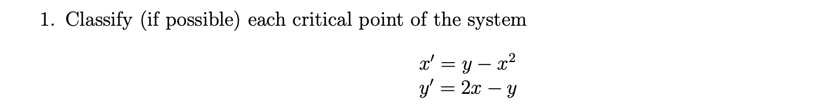 Solved 1. Classify (if possible) each critical point of the | Chegg.com