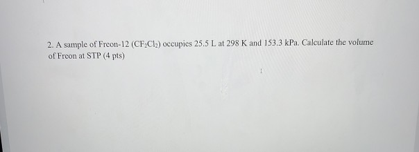 Solved 2. A sample of Freon-12 (CF3Cl2) occupies 25.5 L at | Chegg.com
