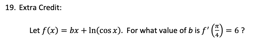 Solved 19. Extra Credit: Let f(x)=bx+ln(cosx). For what | Chegg.com