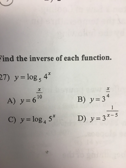 Solved Find the inverse of each function. y = log_5 4^x A) | Chegg.com