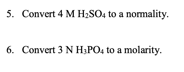 Solved 5. Convert 4 M H2SO4 to a normality 6. Convert 3 N | Chegg.com