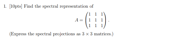 Solved 1. [10pts) Find the spectral representation of A= 1 1 | Chegg.com