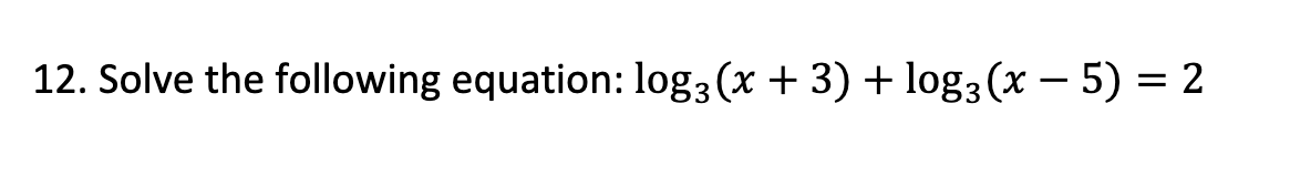 Solved 12. Solve the following equation: log3(x + 3) + | Chegg.com