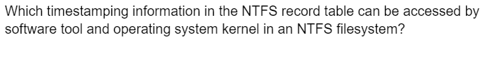 Solved Which timestamping information in the NTFS record | Chegg.com