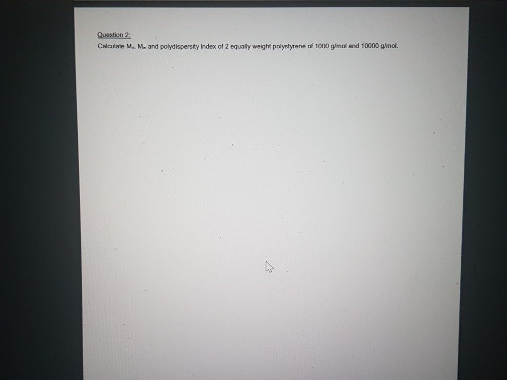 Solved Question 2: Calculate Mn. Mw and polydispersity index | Chegg.com