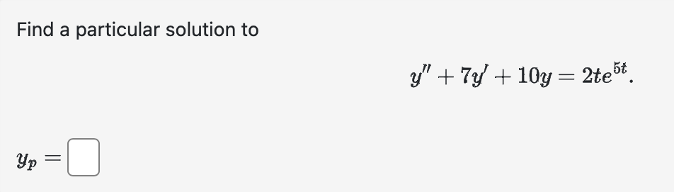 Solved Find a particular solution toy''+7y'+10y=2te5t.yp= | Chegg.com