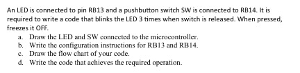 An LED is connected to pin RB13 ﻿and a pushbutton | Chegg.com