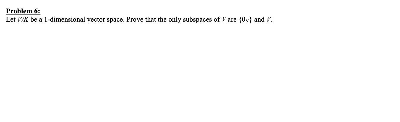 Solved Problem 6: Let V/K be a 1-dimensional vector space. | Chegg.com