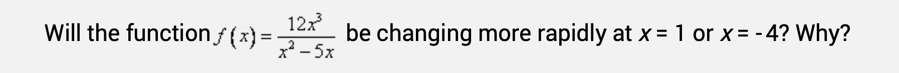 Solved Will the function f(x)=x2−5x12x3 be changing more | Chegg.com