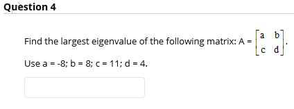 Solved Question 4 a b Find the largest eigenvalue of the | Chegg.com