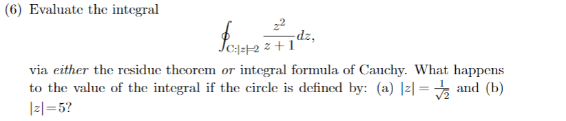 Solved (6) Evaluate the integral ∮C:∣z⊨2z+1z2dz via either | Chegg.com