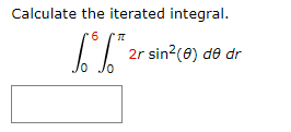 Solved Calculate the iterated integral. 6 2r sin2(0) de dr | Chegg.com