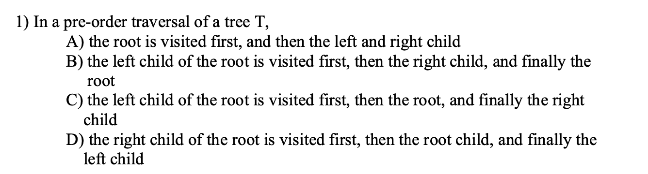 Solved 1) In a pre-order traversal of a tree T, A) the root | Chegg.com