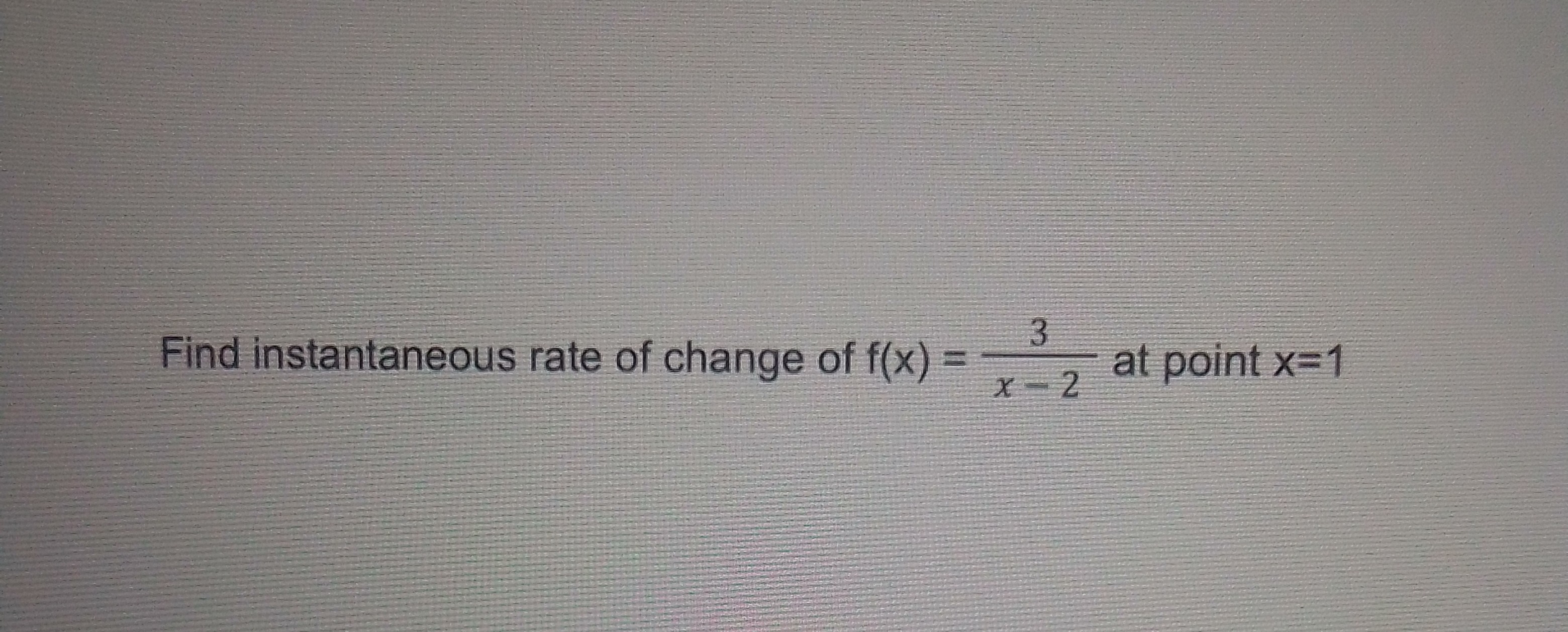 Solved Find instantaneous rate of change of f(x)=3x-2 ﻿at | Chegg.com