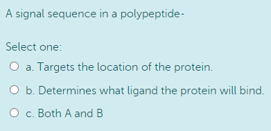 Solved A signal sequence in a polypeptide- Select one: a. | Chegg.com