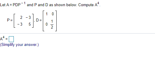 Solved Let A = PDP-1 and P and D as shown below. Compute A4 | Chegg.com