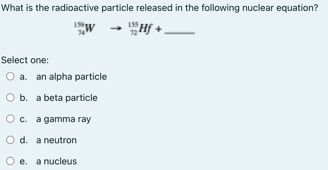 Solved What is the radioactive particle released in the | Chegg.com