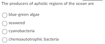 Solved The producers of aphotic regions of the ocean are | Chegg.com