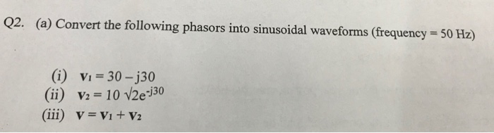 Solved 02. (a) Convert the following phasors into sinusoidal | Chegg.com
