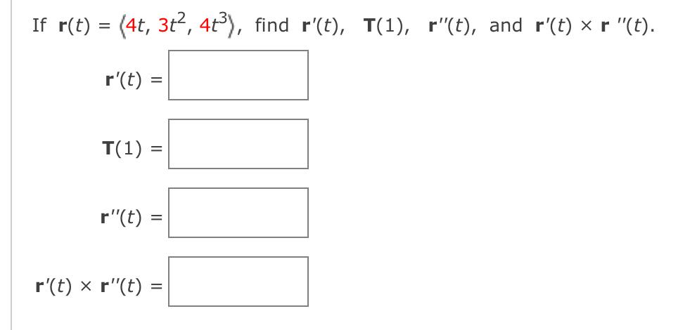 Solved If r(t)= 4t,3t2,4t3 , find r′(t),T(1),r′′(t), and | Chegg.com