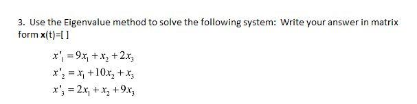 Solved 3. Use the Eigenvalue method to solve the following | Chegg.com