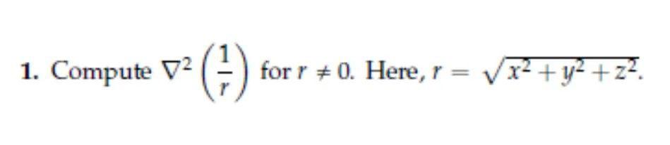Solved 1. Compute ∇2(r1) for r =0. Here, r=x2+y2+z2. | Chegg.com