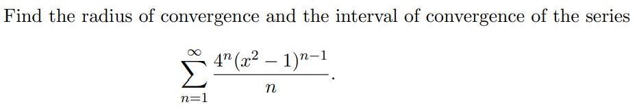 Solved Find the radius of convergence and the interval of | Chegg.com