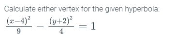 Solved Calculate either vertex for the given hyperbola: | Chegg.com