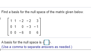 Solved Find a basis for the null space of the matrix given | Chegg.com