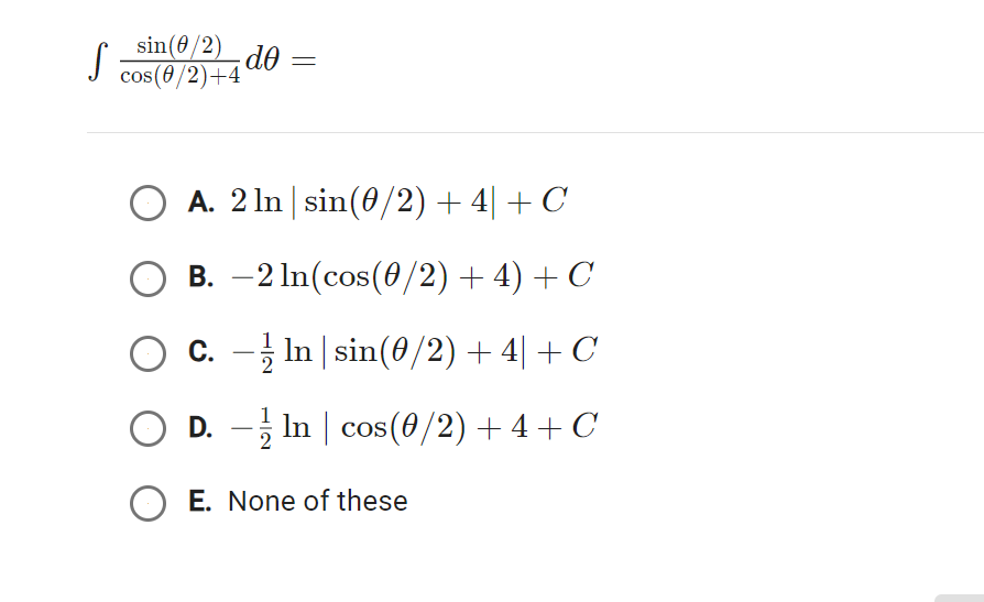 Solved ∫cos(θ/2)+4sin(θ/2)dθ= A. 2ln∣sin(θ/2)+4∣+C B. | Chegg.com