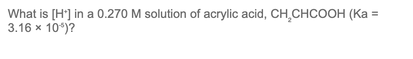 Solved What is [H+]in a 0.270M solution of acrylic acid, | Chegg.com