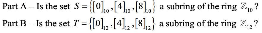 Solved Part A− Is the set S={[0]10,[4]10,[8]10} a subring of | Chegg.com