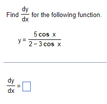 Solved Find dxdy for the following function. y=2−3cosx5cosx | Chegg.com