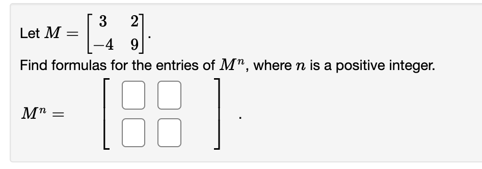 Solved Let M=[3−429]. Find formulas for the entries of Mn, | Chegg.com