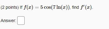 Solved (2 points) If f(x)=5cos(7ln(x)), find f′(x) Answer: | Chegg.com