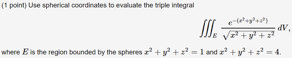 Solved (1 point) Use spherical coordinates to evaluate the | Chegg.com Solved (1 point) Use spherical coordinates to evaluate the | Chegg.com