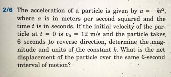 Solved 2/6 The acceleration of a particle is given by a-kt2, | Chegg.com