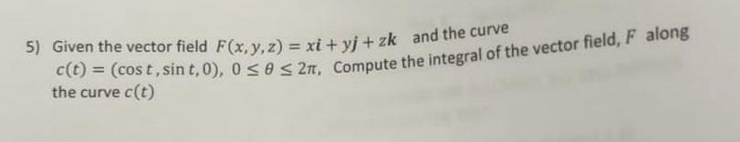 Solved 5) Given the vector field F(x, y, z) = xi+yj + zk and | Chegg.com