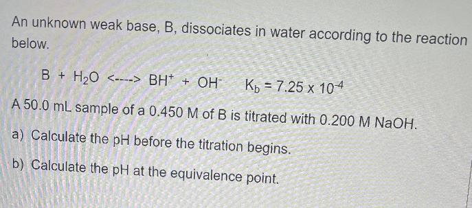 Solved An unknown weak base, B, dissociates in water | Chegg.com