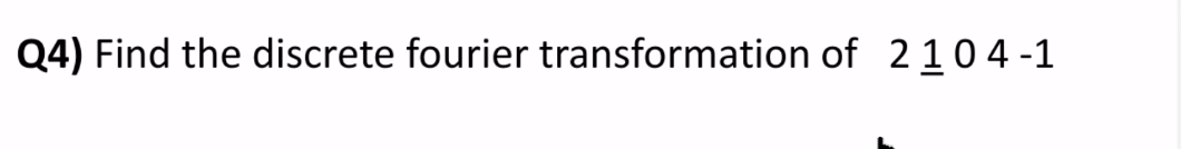 Solved Q4) Find the discrete fourier transformation of | Chegg.com